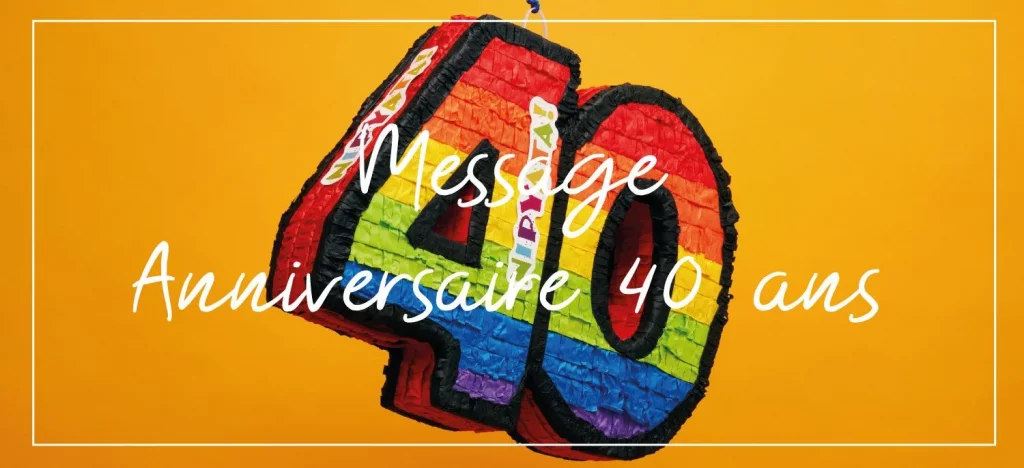 Texte et Idée de Message Anniversaire 40 ans - Juste un Message