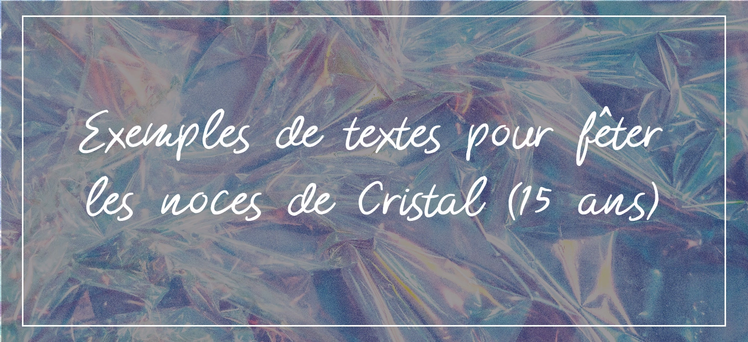 Idées de textes pour fêter les Noces de Cristal (15 ans de mariage)