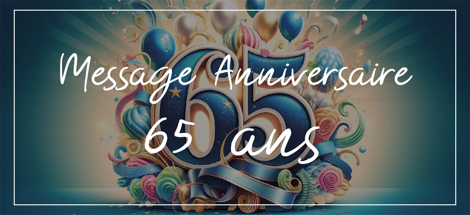 Message anniversaire 65 ans : +100 textes originaux & drôles