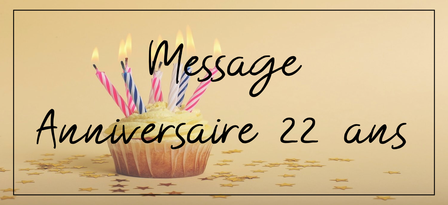 Texte Et Idée De Message Anniversaire 22 Ans Juste Un Message